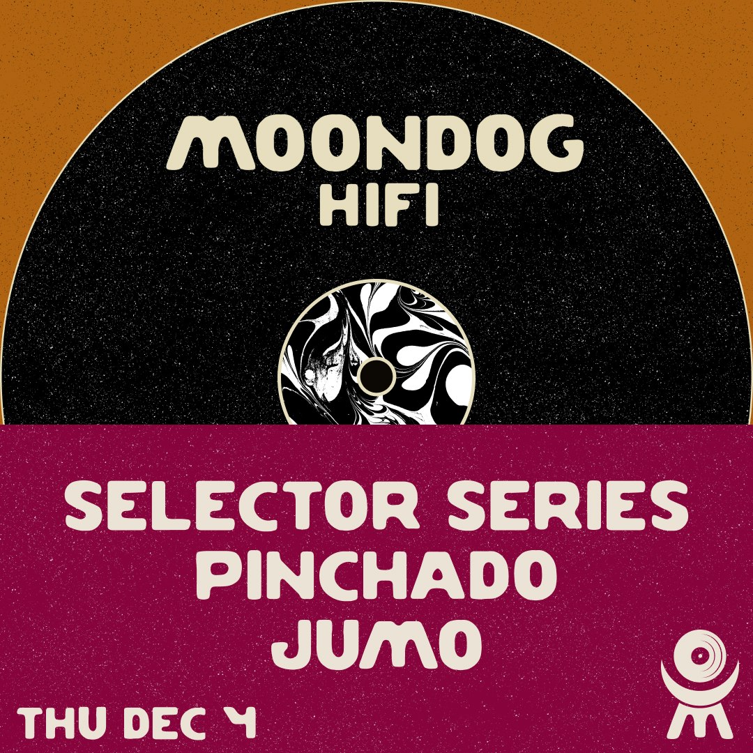 Selector Series + Pinchado + Jumo Tickets | Free | 4 Dec @ Moondog HiFi ...
